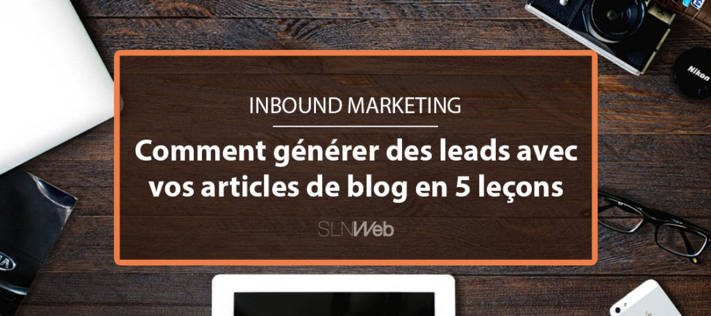 Comment générer des leads avec vos articles de blog en 5 leçons | SLN Web Comment générer des leads avec vos articles de blog en 5 leçons | SLN Web